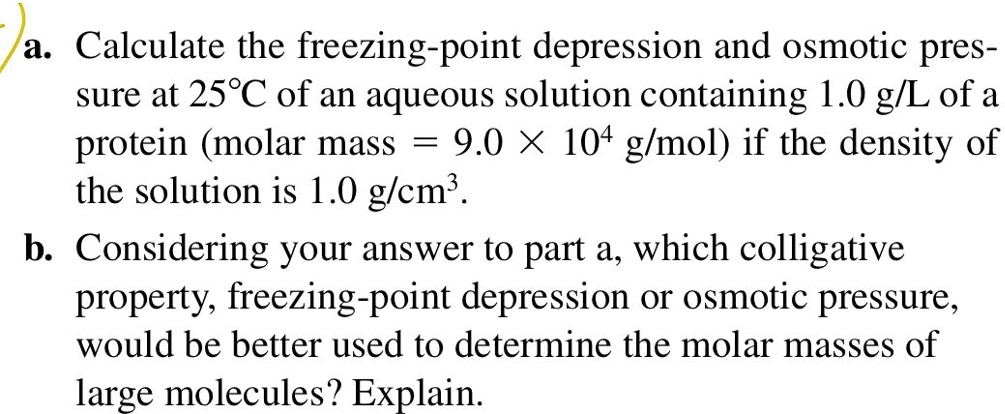 SOLVED: a. Calculate the freezing-point depression and osmotic pressure at 25deg C of an aqueous ...