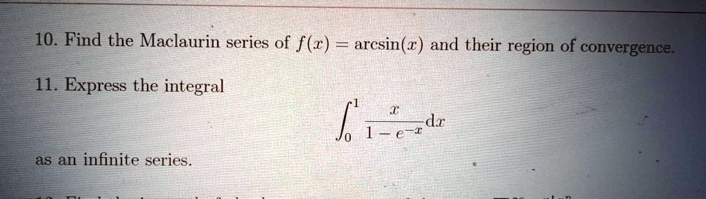 SOLVED: 10. Find the Maclaurin series of f(x) = arcsin(x) and their region of convergence. 11 ...