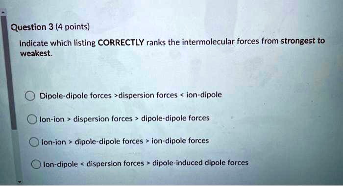 Question 3 (4 points) Indicate which listing CORRECTLY ranks the ...