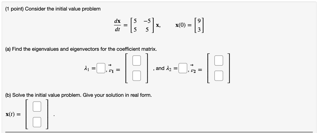 point consider the initial value problem dx dt 75 x xo 9 find the eigenvalues and eigenvectors ...