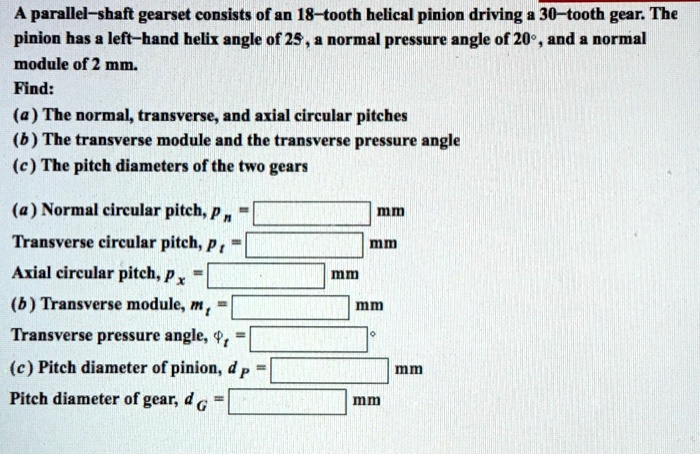 SOLVED: A parallel-shaft gearset consists of an 18-tooth helical pinion ...