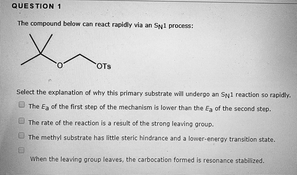 QUESTION 1 The compound below can react rapidly via an SN1 process: OTS Select the explanation ...