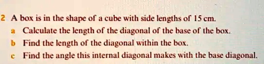 2 A box is in the shape of a cube with side lengths of 15 cm. a ...