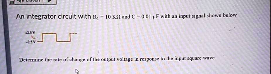 SOLVED: An integrator circuit with R, 10 KQ and € = 0.01 pF with an input signal shown below ...