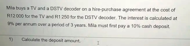 SOLVED: Mila buys a TV and DSTV decoder on a hire-purchase agreement at ...