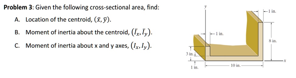 SOLVED: Problem 3: Given the following cross-sectional area, find: in A.Location of the centroid ...