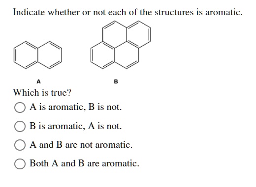 SOLVED: Indicate whether or not each of the structures is aromatic ...