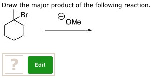 SOLVED: ' Draw the major product of the following reaction OMe 2 Edit ...