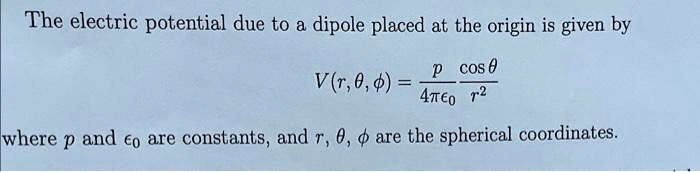 The electric potential due to a dipole placed at the origin is given by ...