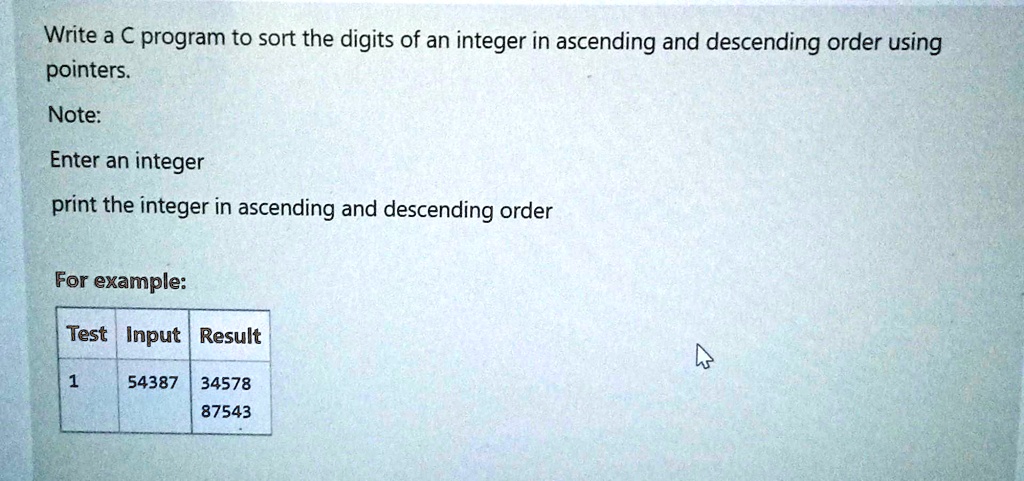 Solved Write A C Program To Sort The Digits Of An Integer In Ascending And Descending Order