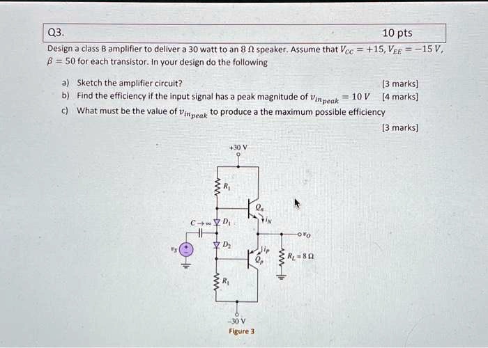 SOLVED: Q3. 10 pts Design a class B amplifier to deliver a 30-watt to an 8-ohm speaker. Assume ...