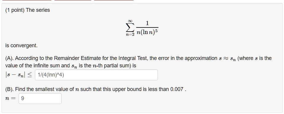 SOLVED: The series âˆ‘(lnn)^5 is convergent. (A): According to the Remainder Estimate for the ...