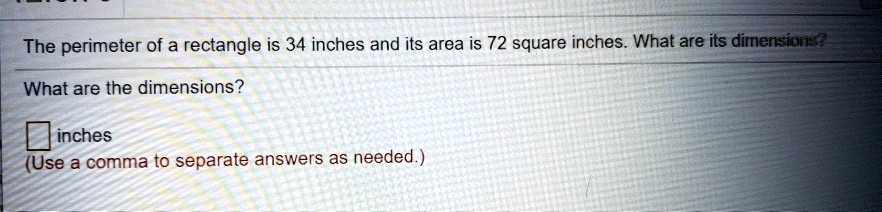 The perimeter of a rectangle is 34 inches and its area is 72 square ...