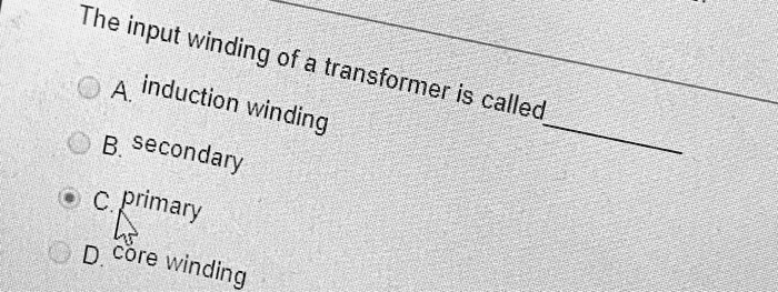 SOLVED: The input winding of a transformer is called A. induction ...