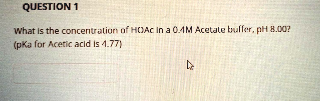 QUESTION 1 What is the concentration of HOAc in a 0.4M Acetate buffer ...