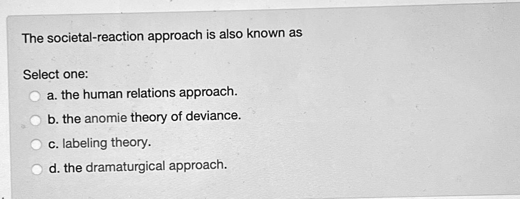 SOLVED: The societal-reaction approach is also known as Select one: a ...