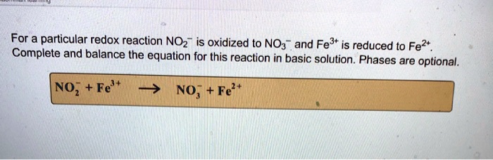 For a particular redox reaction NOz is oxidized to NOz " and Fe3+ is ...