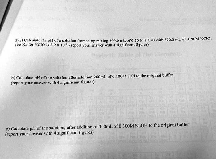 3) a) Calculate the pH of a solution formed by mixing 200.0 mL of 0.30 M HCIO with 300.0 mL of 0 ...