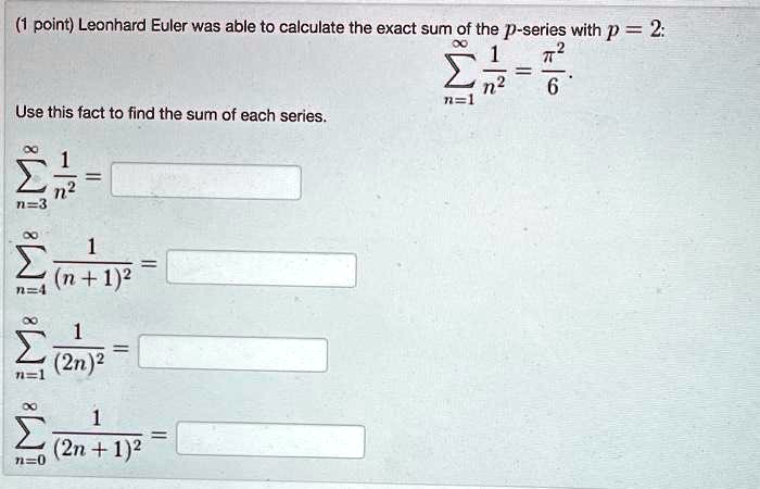 SOLVED: point) Leonhard Euler was able to calculate the exact sum of the p-series with p = 2: T2 ...