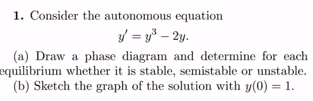 1. Consider the autonomous equation y' = y^3 - 2y. (a) Draw a phase ...