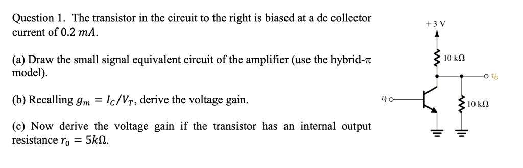 Question 1. The transistor in the circuit to the right is biased at a ...