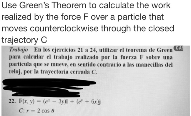 use greens theorem to calculate the work realized by the force f over a particle that moves ...