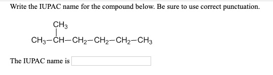 SOLVED:Write the IUPAC name for the compound below: Be sure to use correct punctuation. CH3 CHz ...