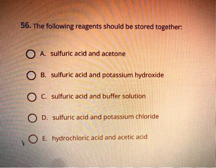56. The following reagents should be stored together: A. sulfuric acid ...