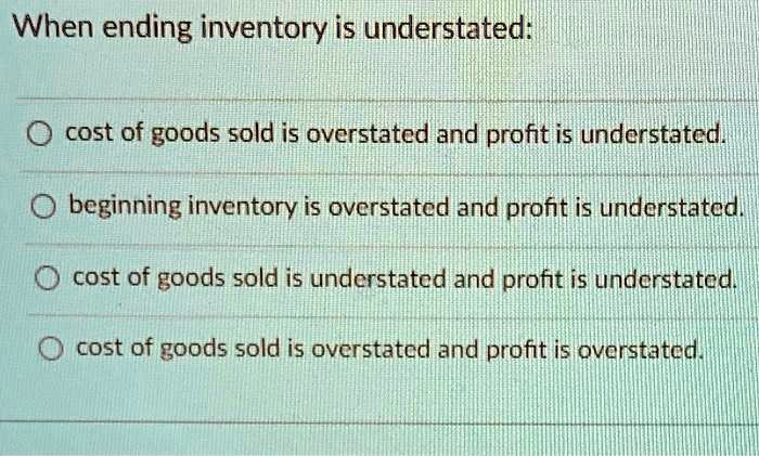 When ending inventory is understated: cost of goods sold is overstated ...