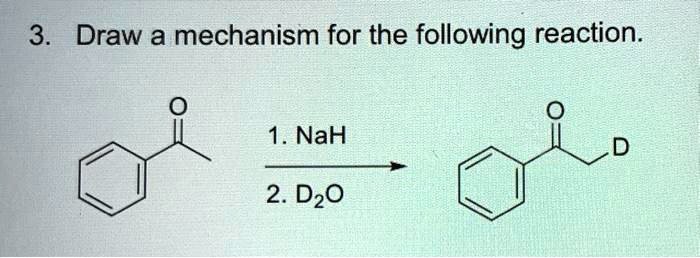 SOLVED: 3. Draw a mechanism for the following reaction. NaH 2. D2O