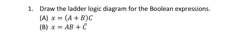 SOLVED: 1. Draw the ladder logic diagram for the Boolean expressions (A ...