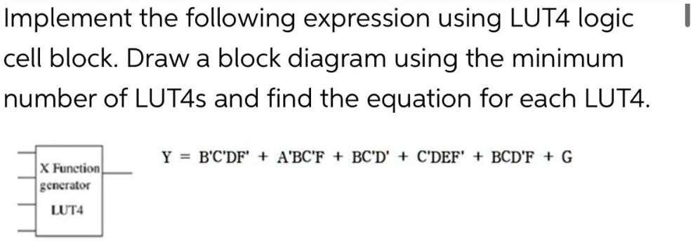 SOLVED: Implement the following expression using LUT4 logic cell block ... SOLVED: Implement the following expression using LUT4 logic cell block ...