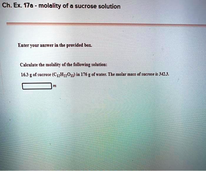 SOLVED: Calculate the molality of the following solution: 16.1 g of sucrose (C12H22O11) in 176 g ...