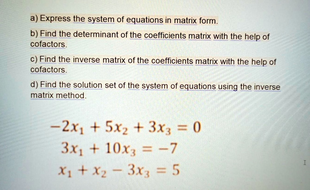 SOLVED: a) Express the system of equations in matrix form b) Find the ...