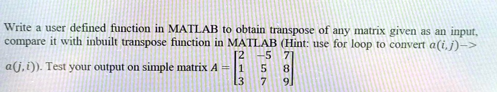 Solved Texts Write A User Defined Function In Matlab To Obtain The Transpose Of Any Matrix