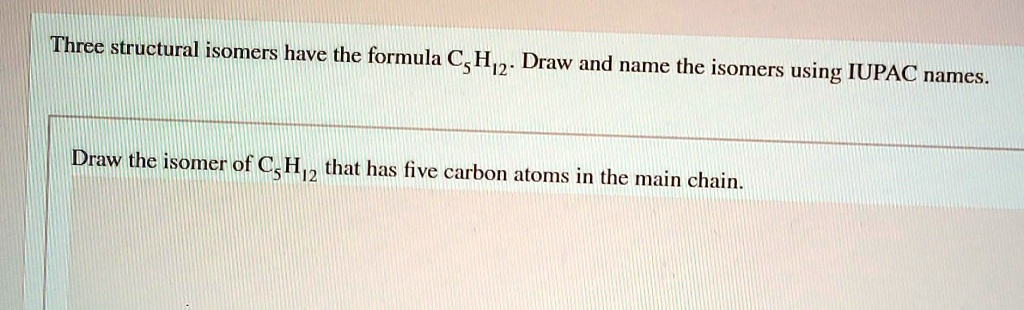 Three structural isomers have the formula C5H12. Draw and name the isomers using IUPAC names ...