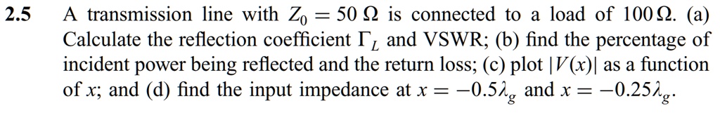 2.5 A transmission line with Z0 = 50 Ω is connected to a load of 100 Ω ...