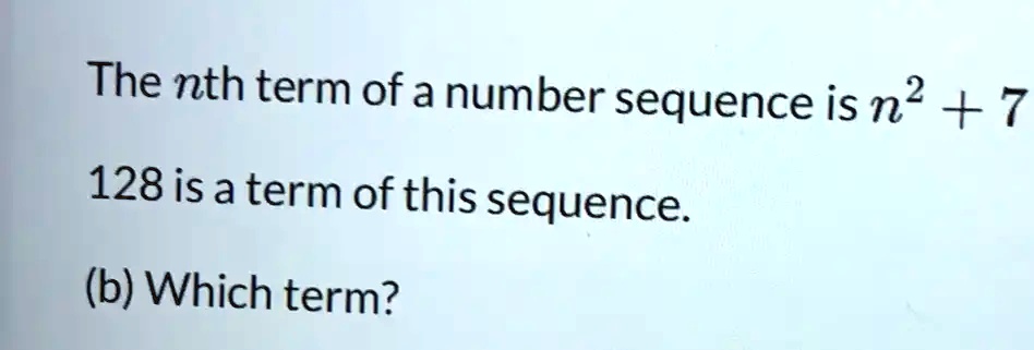 The nth term of a number sequence is n^2 + 7. 128 is a term of this sequence. (b) Which term?