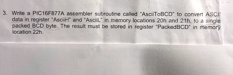 3. Write a PIC16F877A assembler subroutine called "AsciiToBCD" to ...