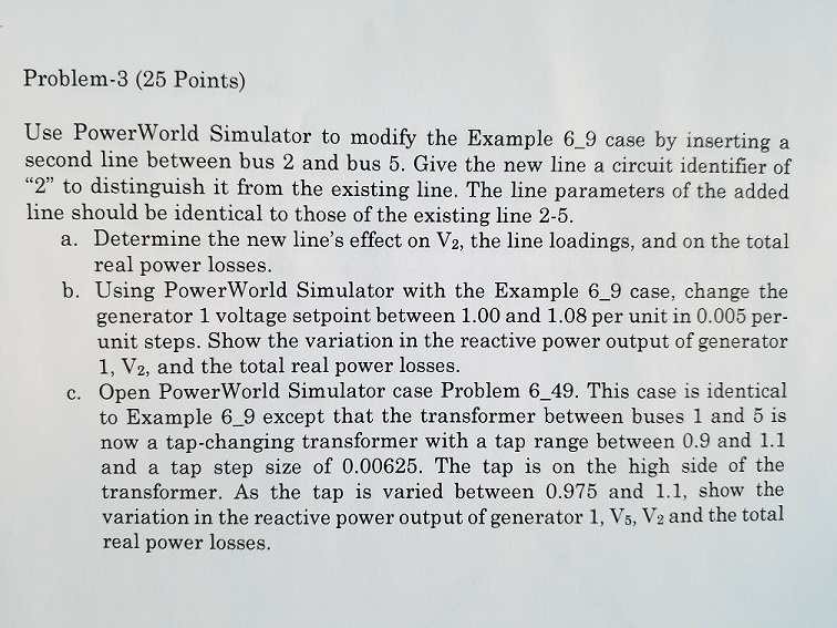 Problem-3 (25 Points) Use PowerWorld Simulator to modify the Example 69 case by inserting a ...