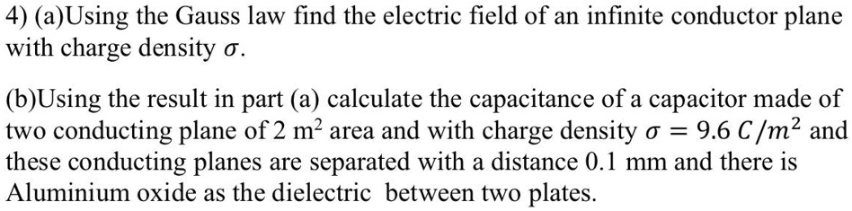 SOLVED: 4) (a)Using the Gauss law find the electric field of an infinite conductor plane with ...