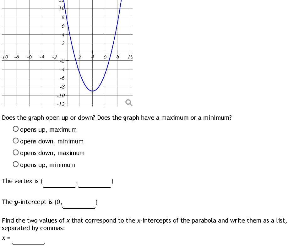 SOLVED: 10 40 Does the graph open Up or down? Does the graph have a maximum or a minimum? opens ...