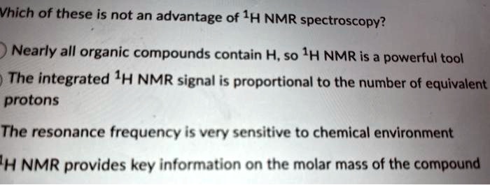 Which of these is not an advantage of ^1H NMR spectroscopy? Nearly all organic compounds contain ...