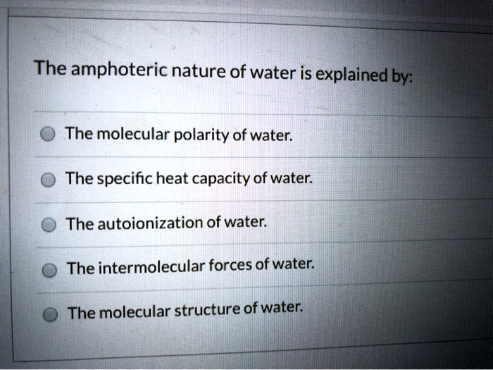 SOLVED: The amphoteric nature of water is explained by: The molecular ...