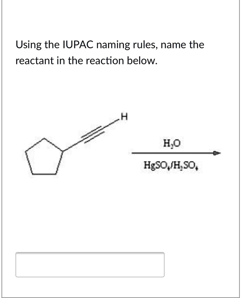 Using the IUPAC naming rules, name the reactant in the reaction below. A H2O H2SO4, H2SO3
