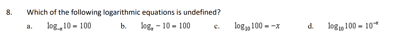 8. Which of the following logarithmic equations is undefined? a. log-x ...