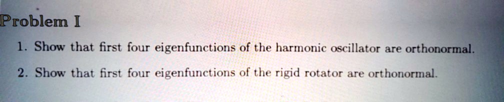 SOLVED: Problem I 1. Show that first four eigenfunctions of the harmonic Oscillator are ...