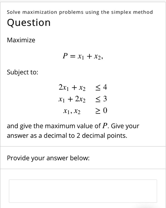 [GET ANSWER] Solve maximization problems using the simplex method Question Maximize P = x1 + x2 ...