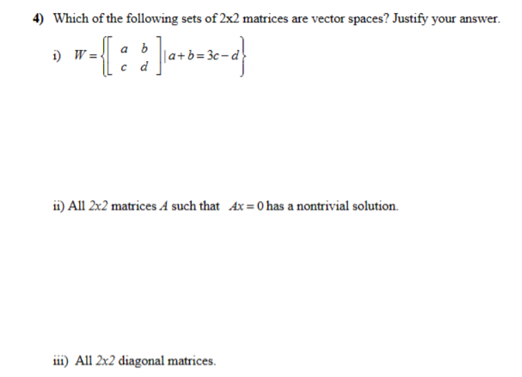 SOLVED: 4) Which of the following sets of 2 × 2 matrices are vector spaces? Justify your answer ...
