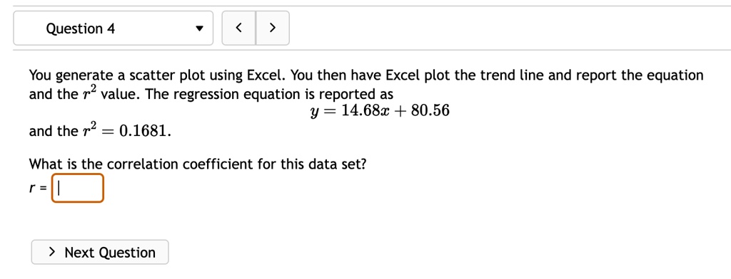 SOLVED: Question 4 You generate a scatter plot using Excel. You then have Excel plot the trend ...